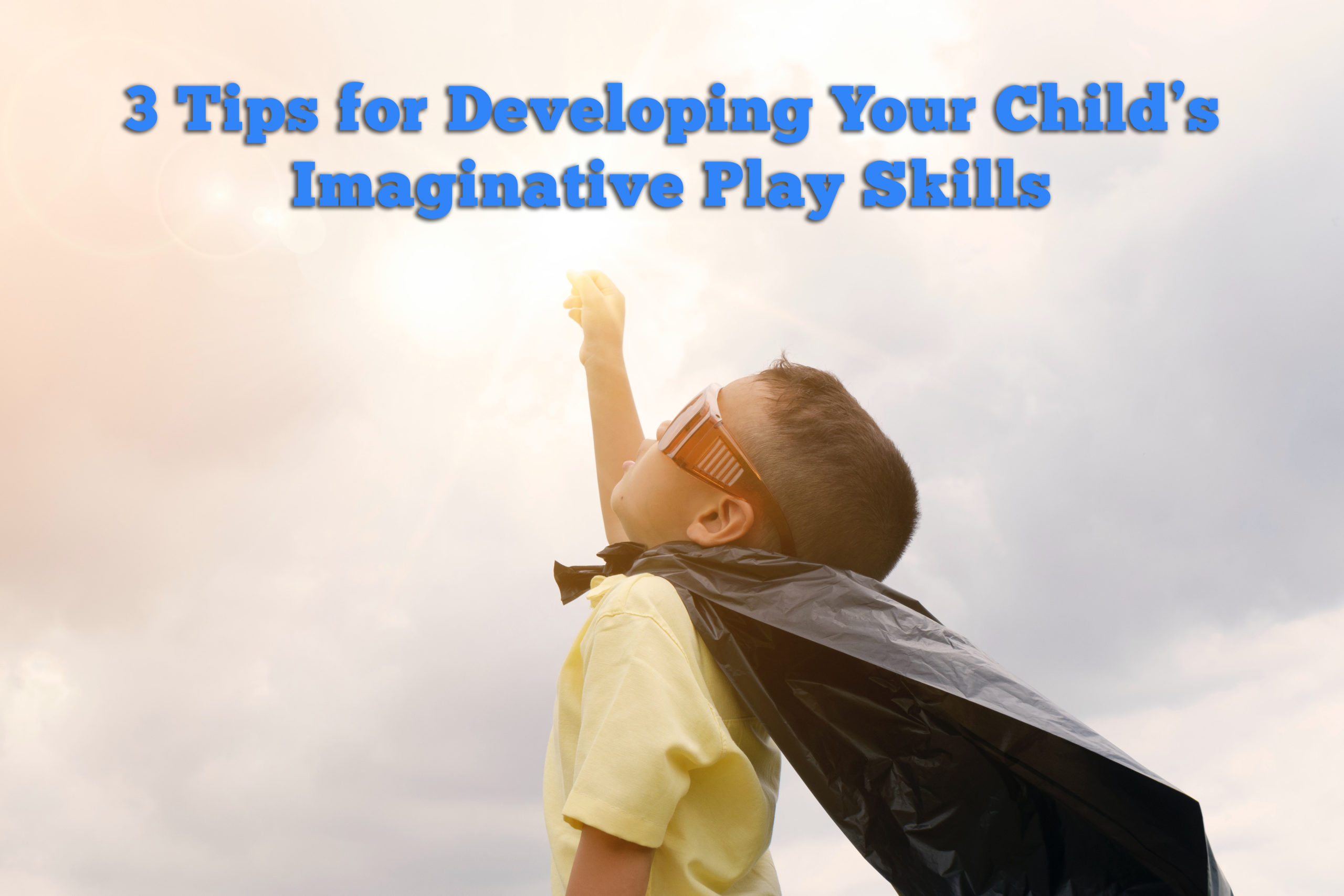3 Tips For Developing Your Child's Imaginative Play Skills - Project ...