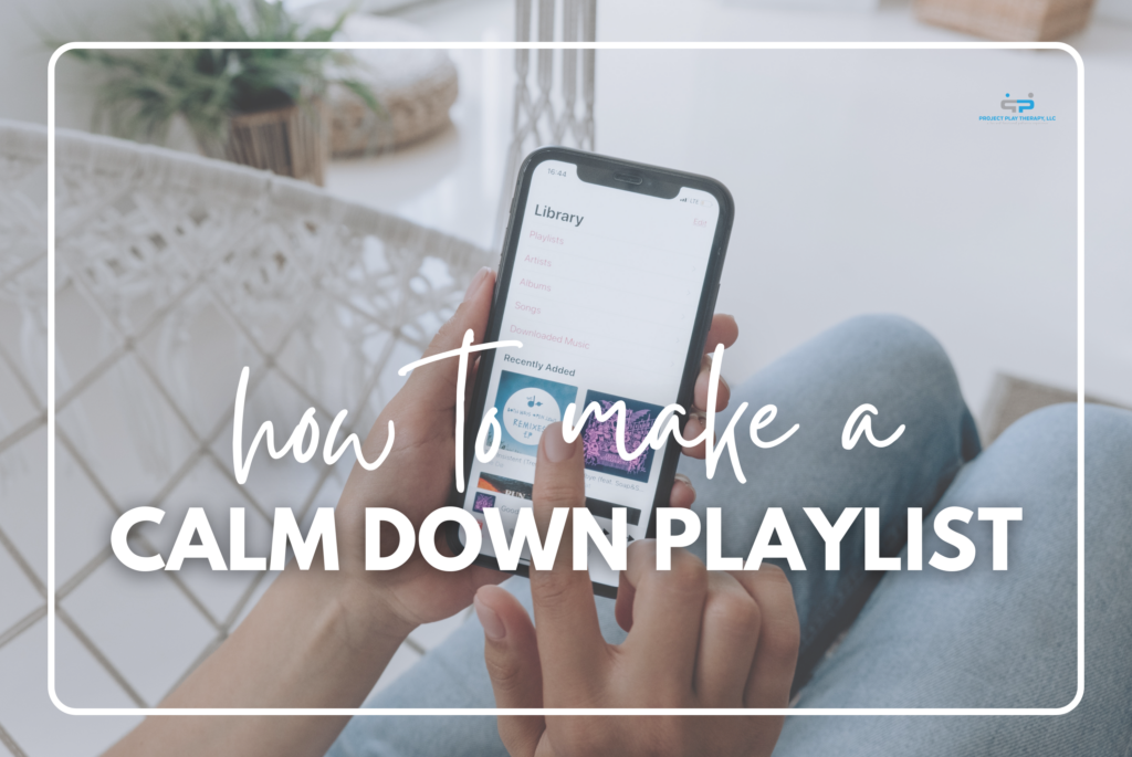How to Make a Calm Down Playlist - Project Play Therapy